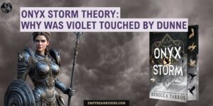 Onyx Storm Theory: Why was Violet touched by Dunne – Empyrean Riders